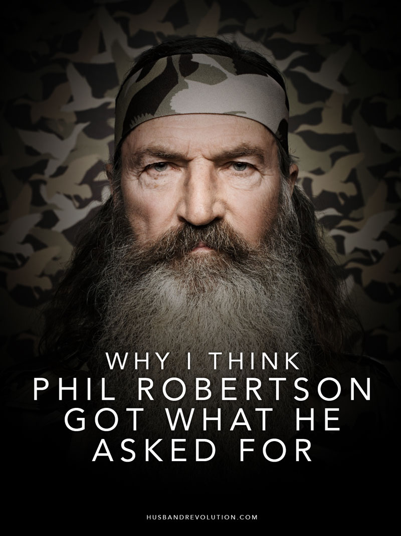Why I Think Phil Robertson Got What He Asked For - MARRIAGE AFTER GOD